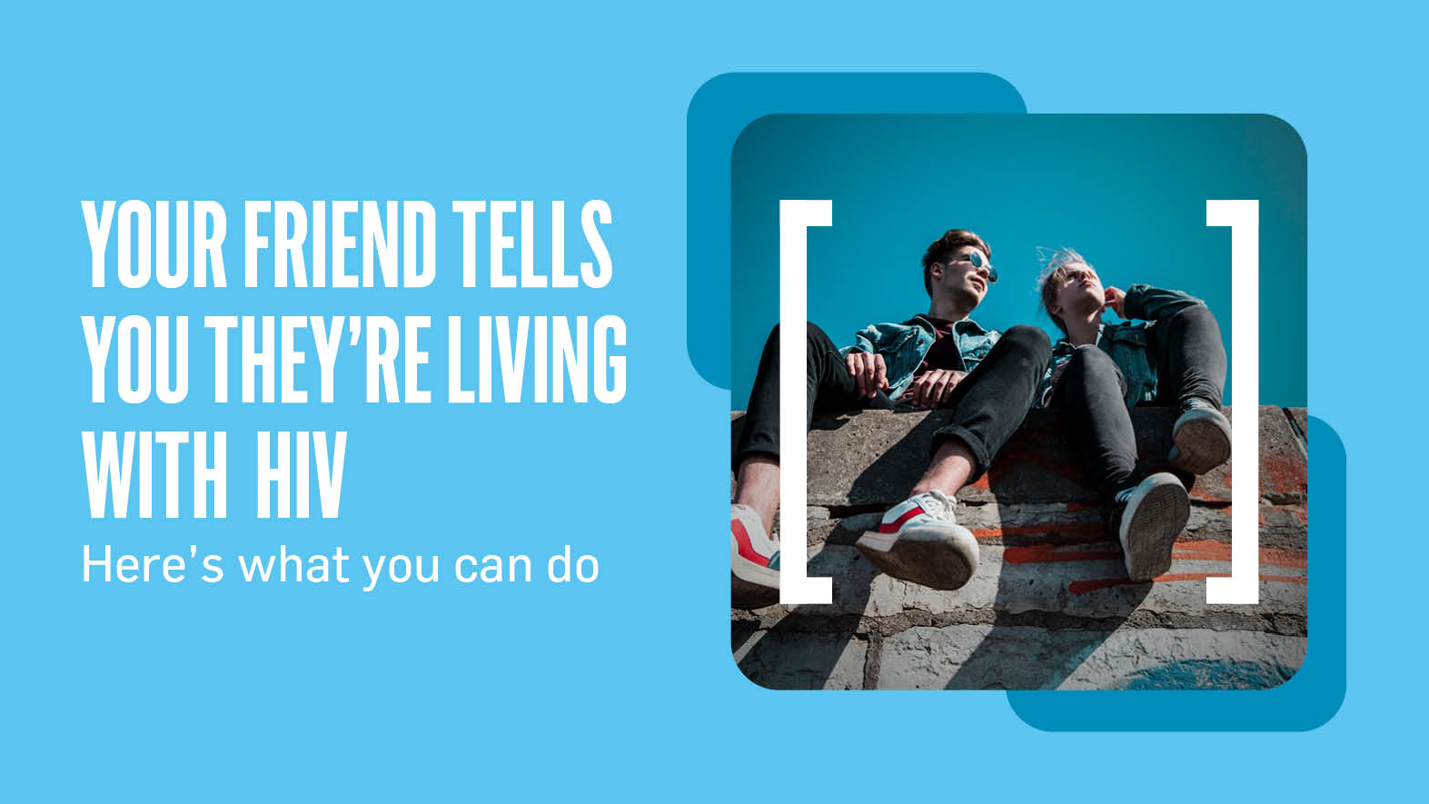 A good friend has just told you they’re living with HIV. What should ...